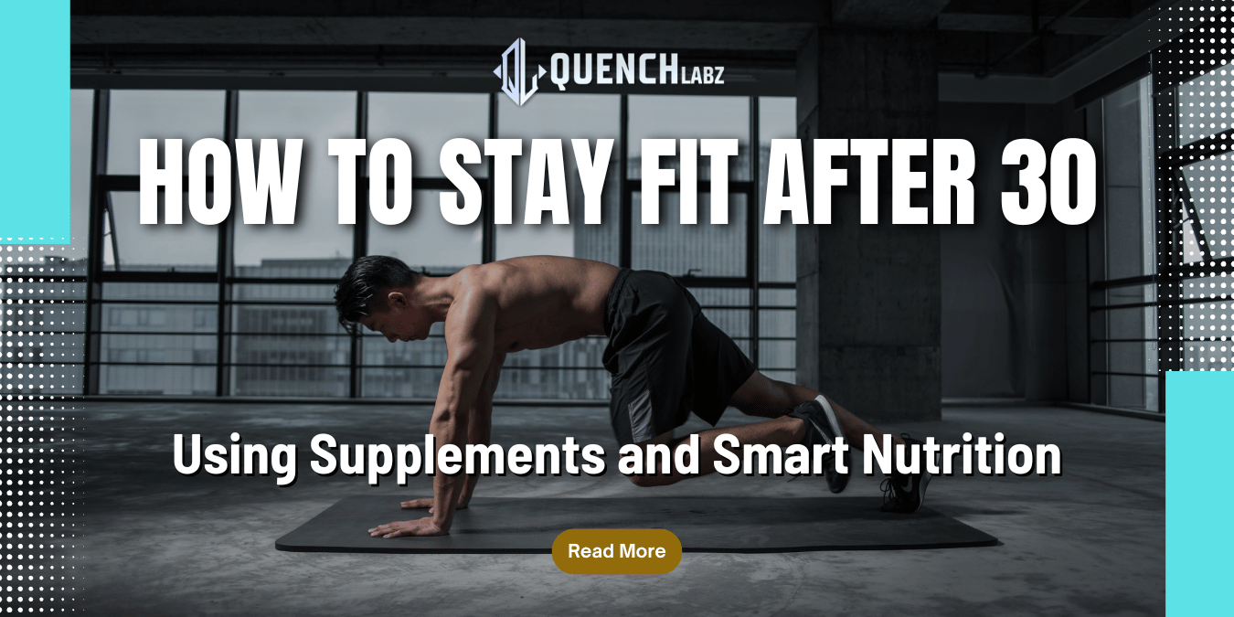 Stay Fit After 30: Smart Nutrition & Supplements That Work – Quenchlabz