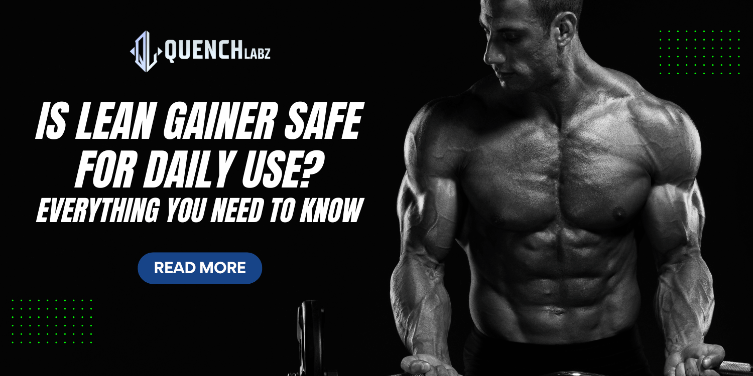 Is Lean Gainer Safe for Daily Use? Everything You Need to Know – Quenchlabz